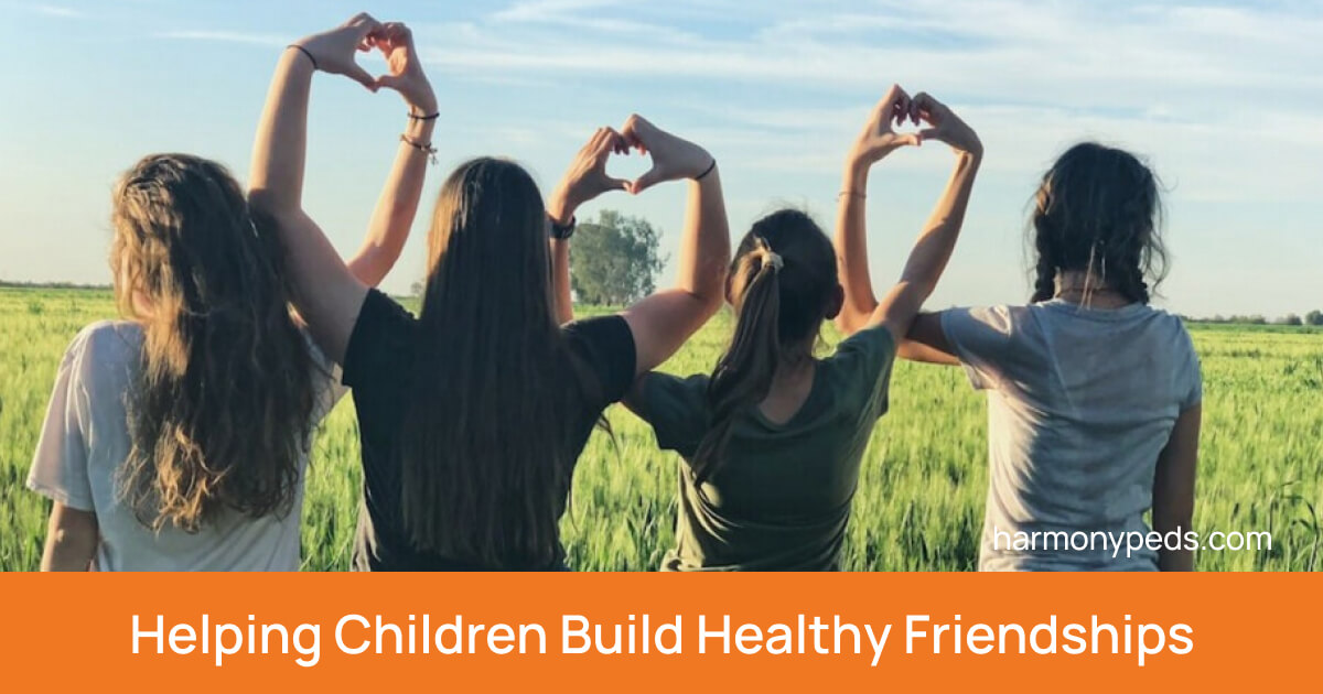 Helping Children Build Healthy Friendships - Harmony Pediatrics ...